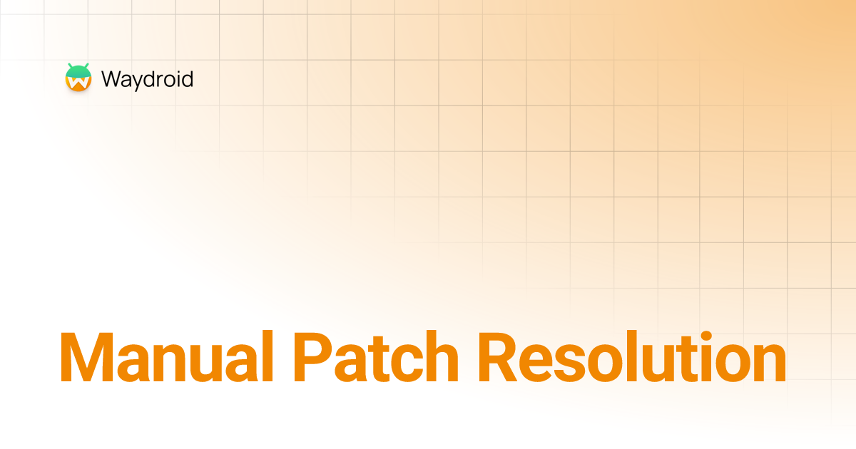 Manual Patch Resolution | Waydroid